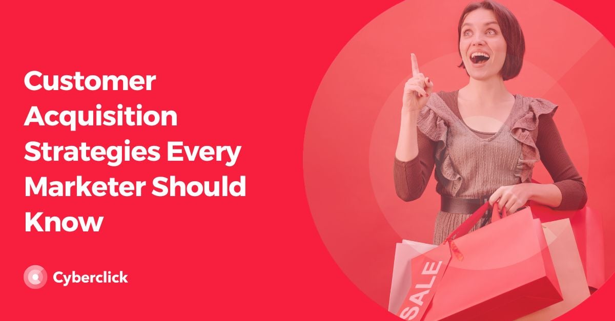 Customer Acquisition Strategies Every Marketer Should Know